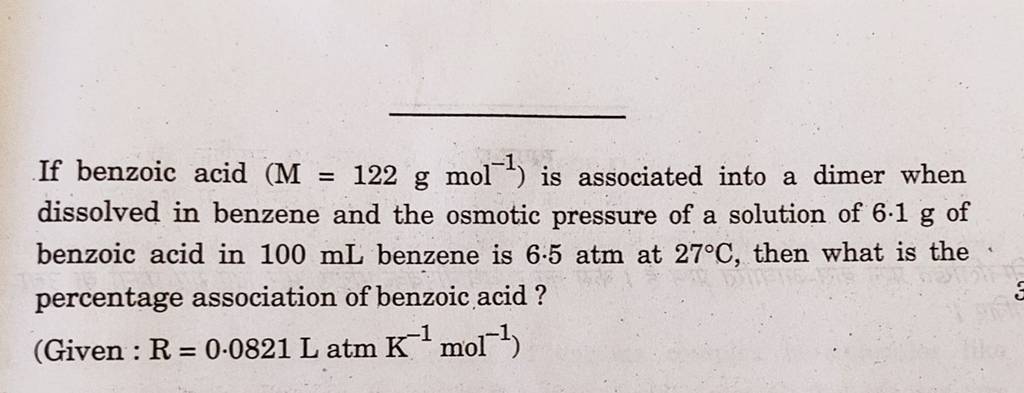 If benzoic acid (M=122 g mol−1) is associated into a dimer when dissolved..