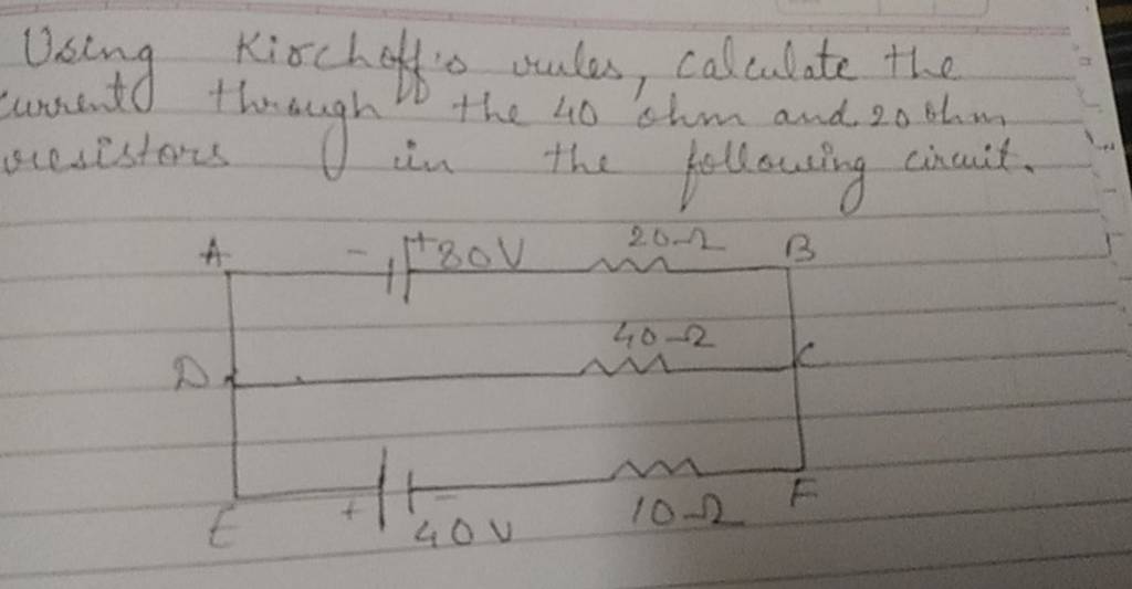 Using Kirchoff's rules, calculate the current through the 40 ohm and 20 o..