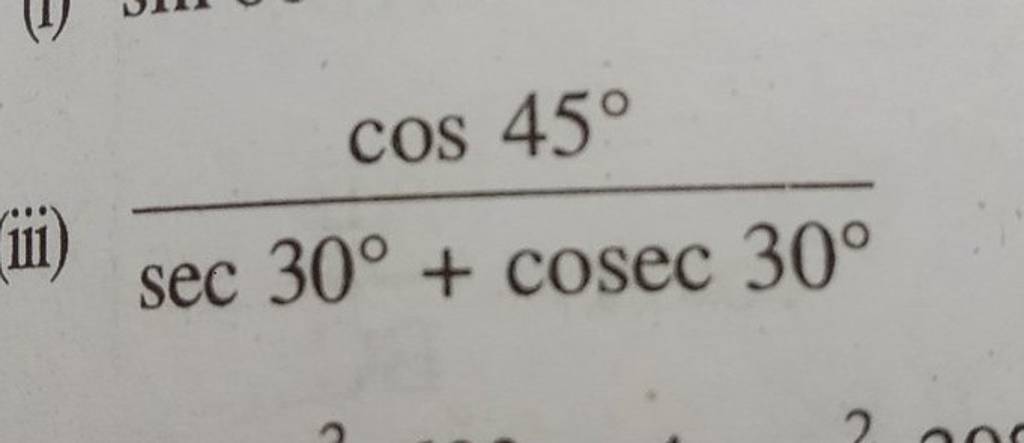 iii) sec30∘+cosec30∘cos45∘ | Filo