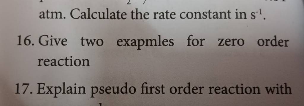 atm. Calculate the rate constant in s−1. 16. Give two exapmles for zero o..