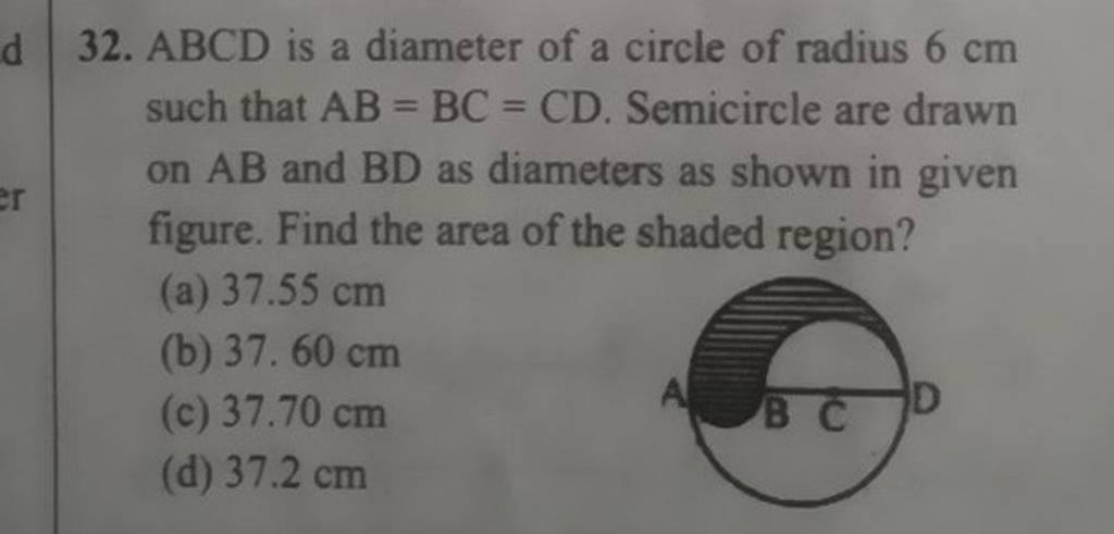 32. ABCD is a diameter of a circle of radius 6 cm such that AB=BC=CD. Sem..