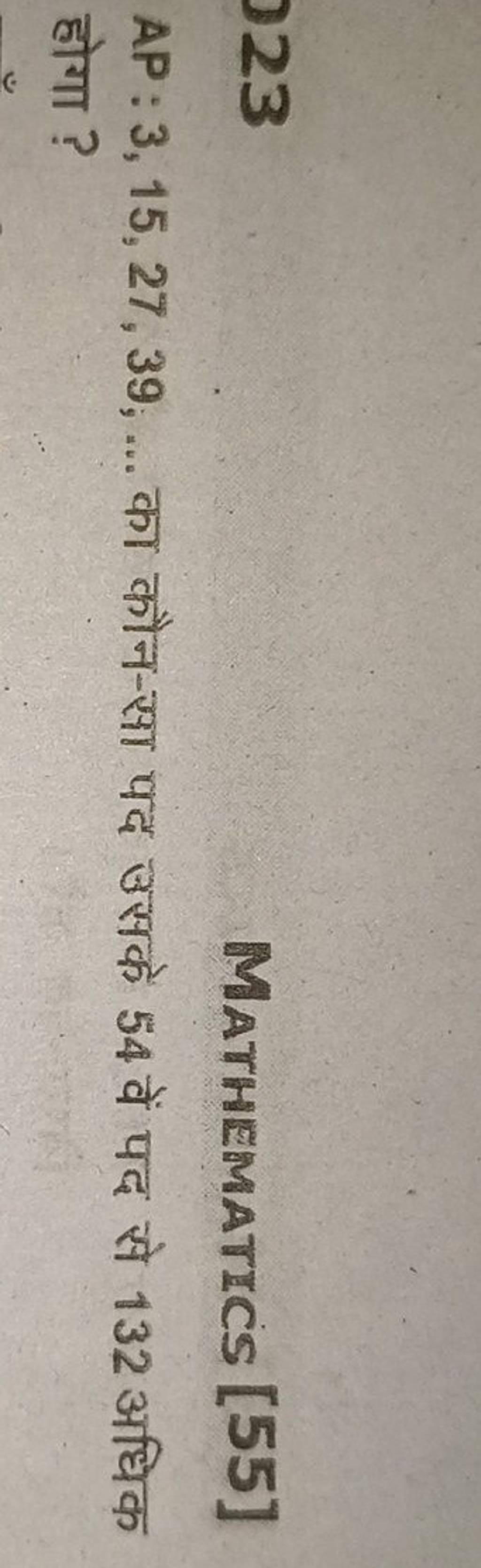 Mathematics [55] AP: 3,15,27,39,… का कौन-सा पद उसके 54 वें पद से 132 अधिक..