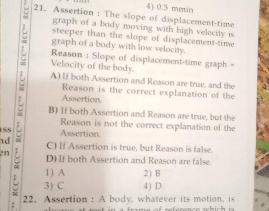 Assertion : The slope of displacement-time graph of a body moving with hi..