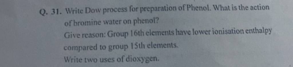 Q. 31. Write Dow process for preparation of Phenol. What is the action of..