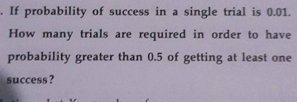 If probability of success in a single trial is 0.01. How many trials are