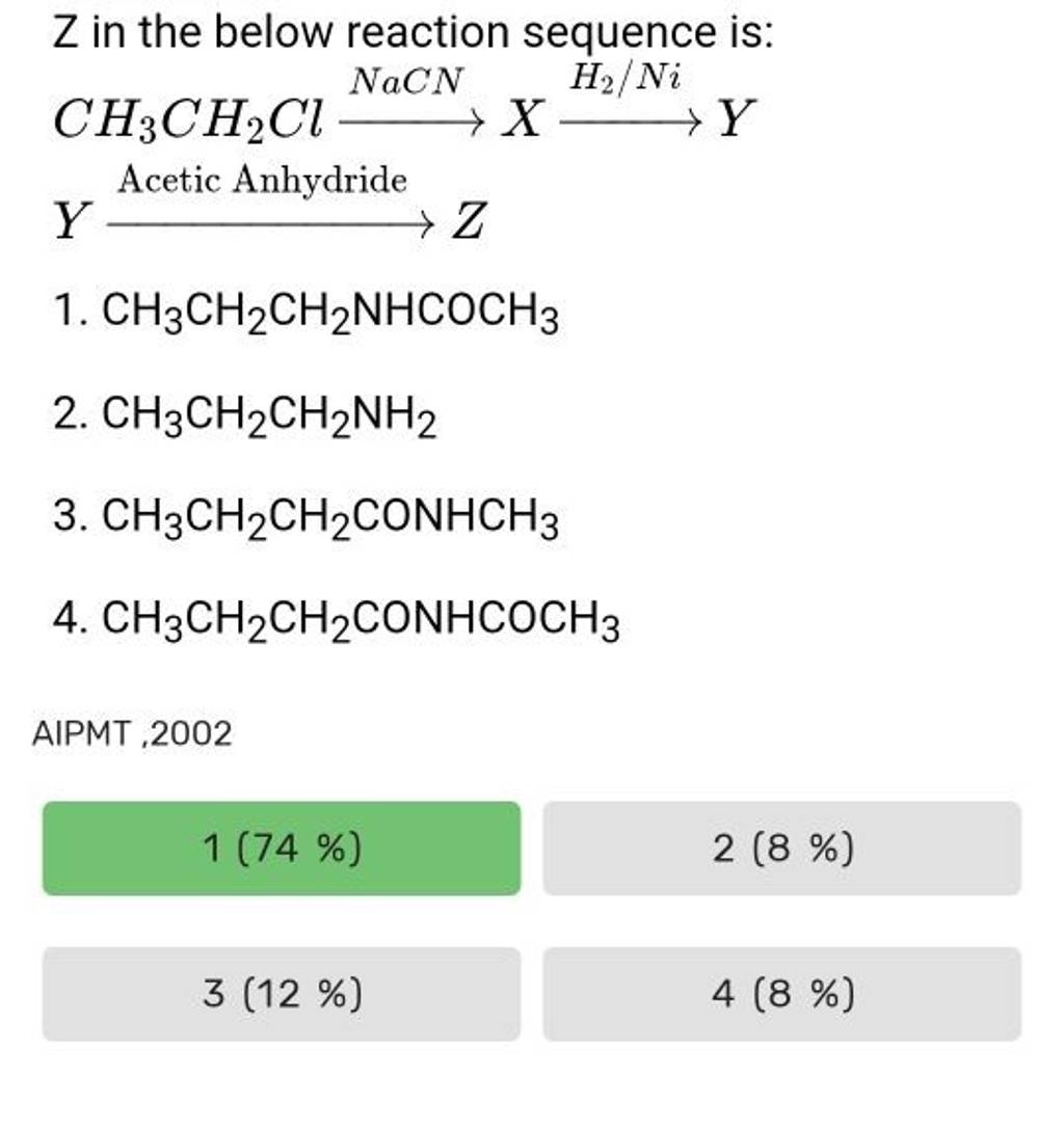 Z in the below reaction sequence is: CH3 CH2 Cl NaCN X H2 /Ni Y Y Acetic..