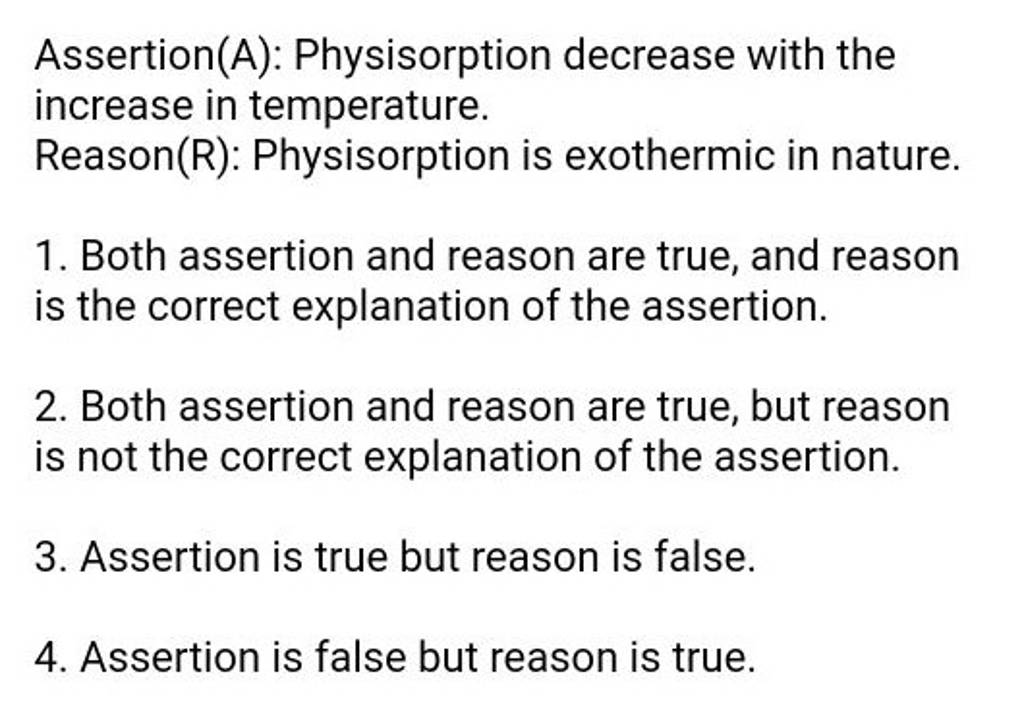 Assertion(A): Physisorption decrease with the increase in temperature. Re..