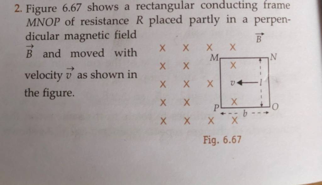 2. Figure 6.67 shows a rectangular conducting frame MNOP of resistance R