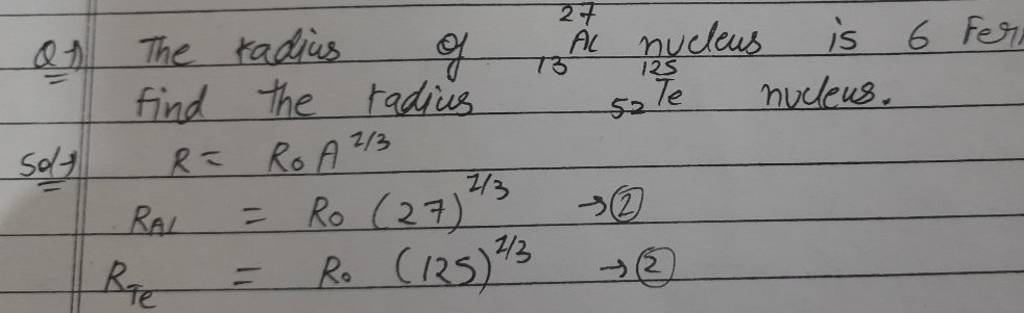 Q1) The radius of 1327 Al nucleus is 6 fer find the radius 52125 Te nuc..