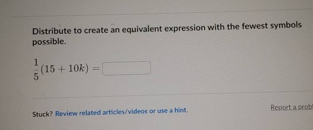 Distribute to create an equivalent expression with the fewest symbols pos.. Distribute to create an equivalent expression with the fewest symbols pos..