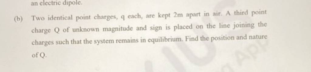an electric dipole. (b) Two identical point charges, q each, are kept 2 m.. an electric dipole. (b) Two identical point charges, q each, are kept 2 m..