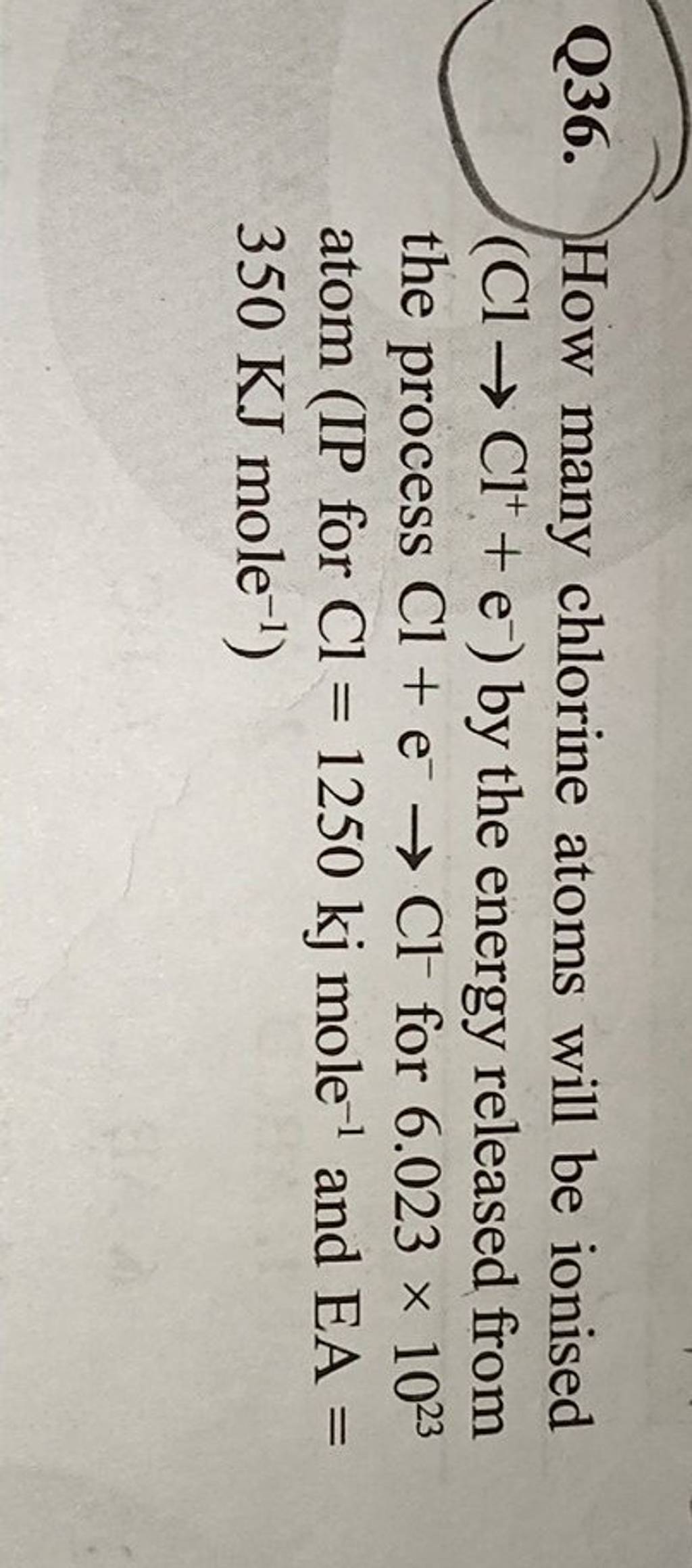 Q36. How many chlorine atoms will be ionised (Cl→Cl++e−)by the energy rel..