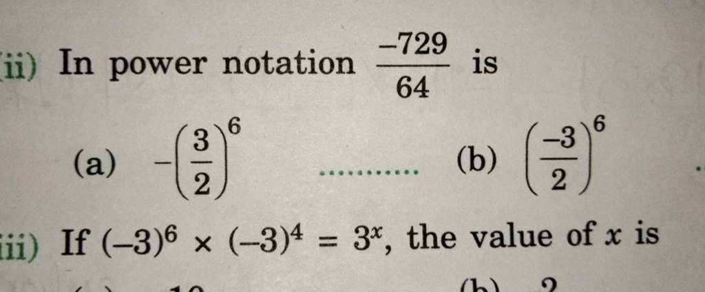 ii) In power notation 64−729 is (a) −(23 )6 (b) (2−3 )6 ii) If (−3)6×(−3..
