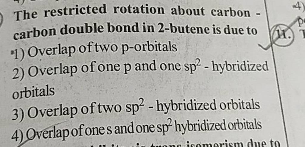 The restricted rotation about carbon carbon double bond in 2-butene is du..