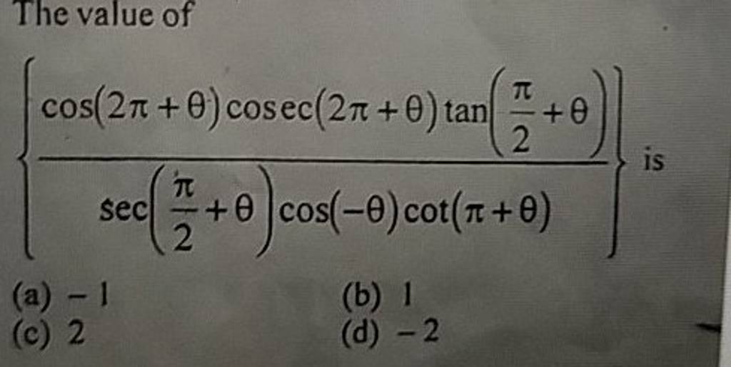 The value of {sec(2π +θ)cos(−θ)cot(π+θ)cos(2π+θ)cosec(2π+θ)tan(2π +θ) } i..