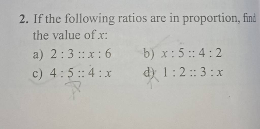 2. If the following ratios are in proportion, find the value of x : a) 2:..