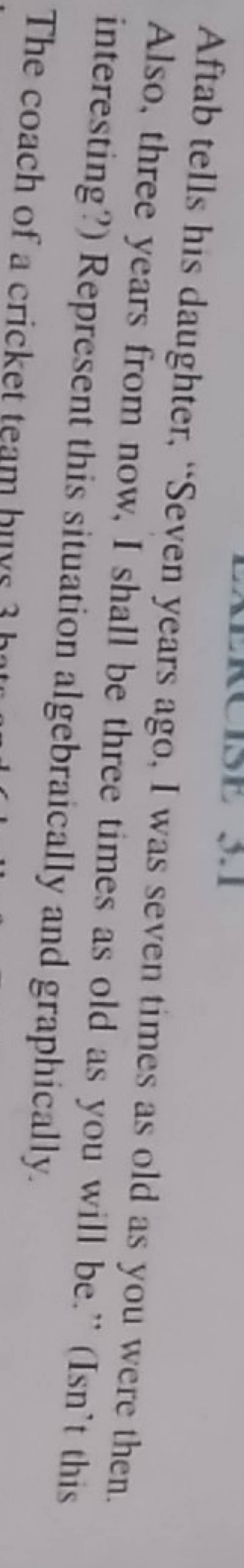 Aftab tells his daughter, "Seven years ago, I was seven times as old as y..