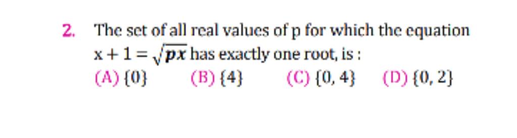 2. The set of all real values of p for which the equation x+1=px has exa..