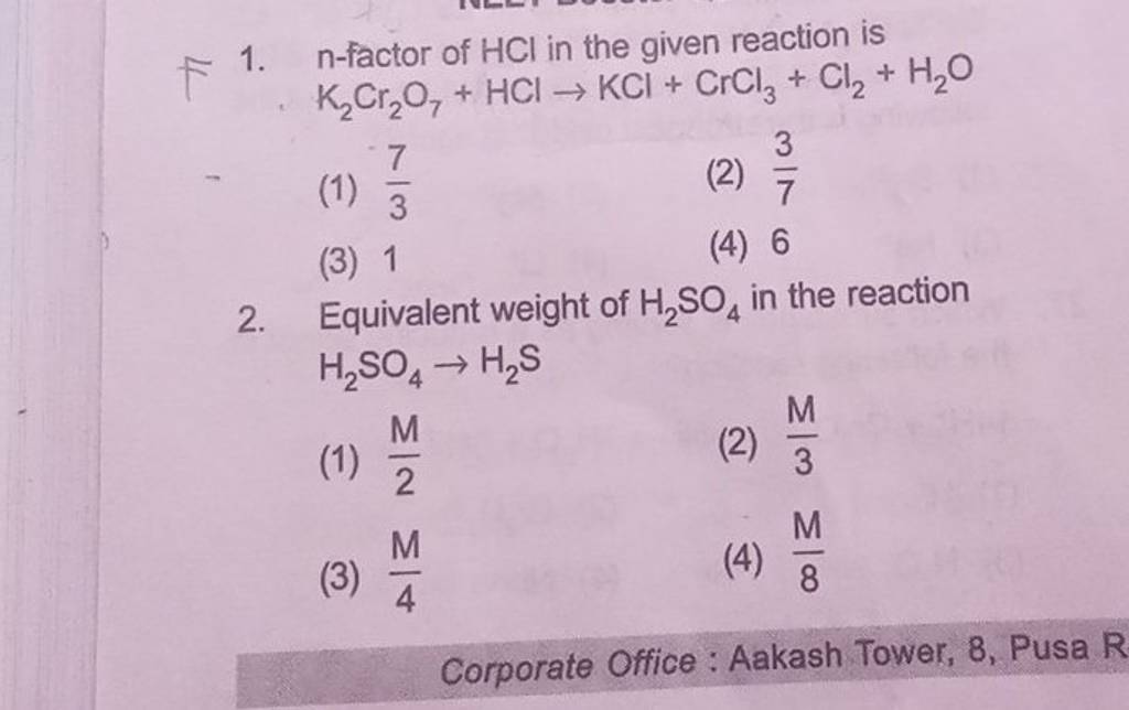 n-factor of HCl in the given reaction is K2 Cr2 O7 +HCl→KCl+CrCl3 +Cl2 +H..