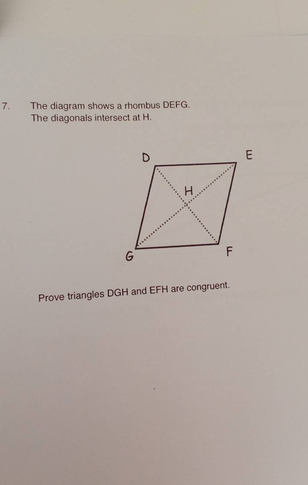 7. The diagram shows a rhombus DEFG. The diagonals intersect at H. Prove