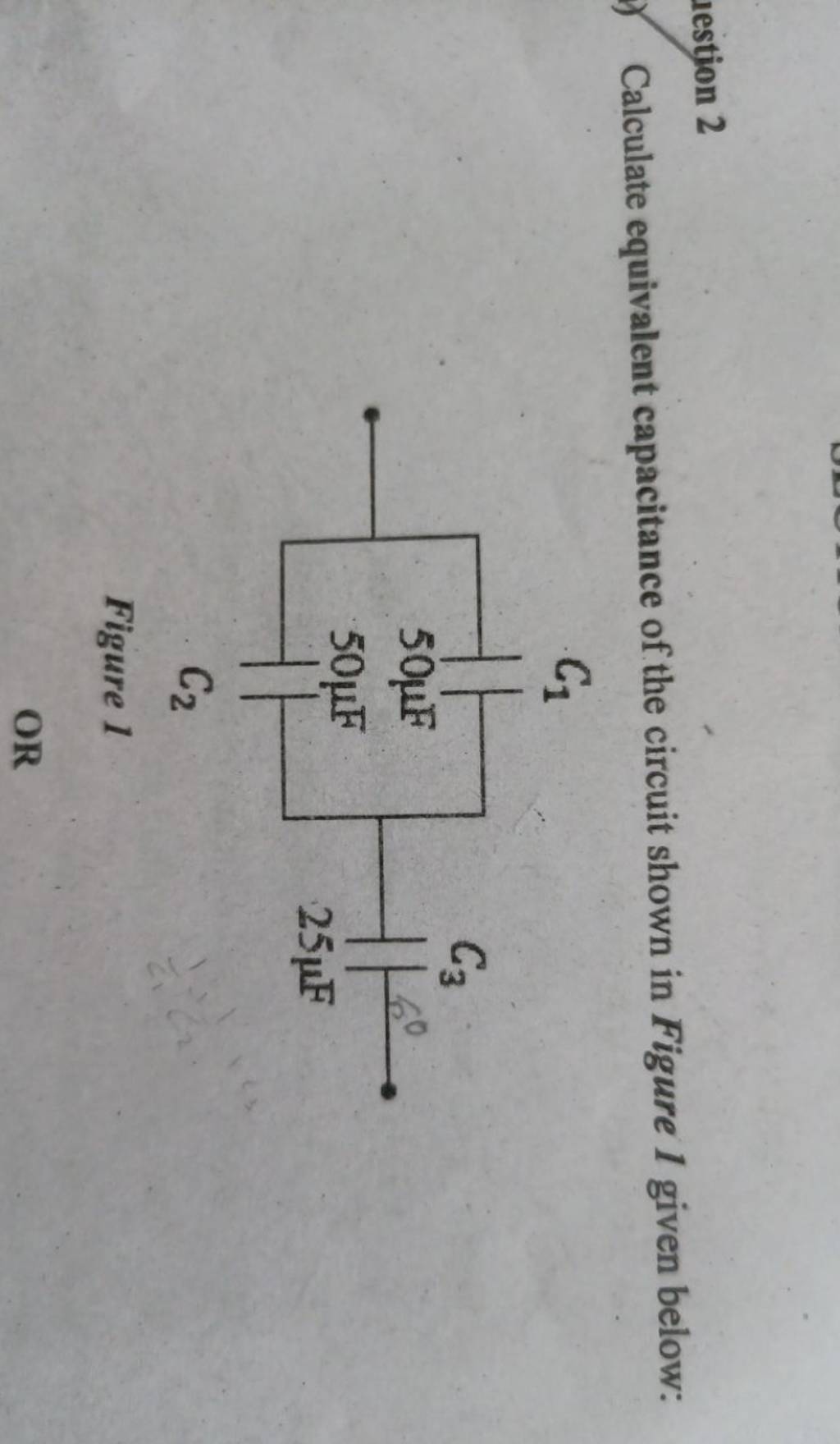 estion 2 Calculate equivalent capacitance of the circuit shown in Figure