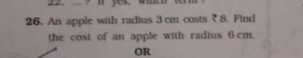 26. An apple with radius 3 cm costs ₹8. Find the cost of an apple with ra..