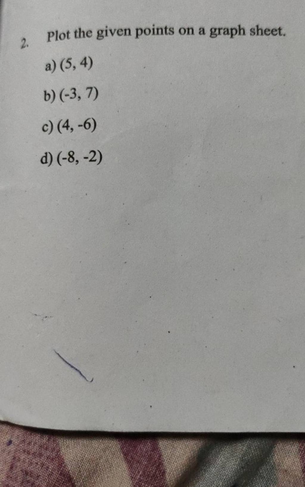 2. Plot the given points on a graph sheet. a) (5,4) b) (−3,7) c) (4,−6) d..