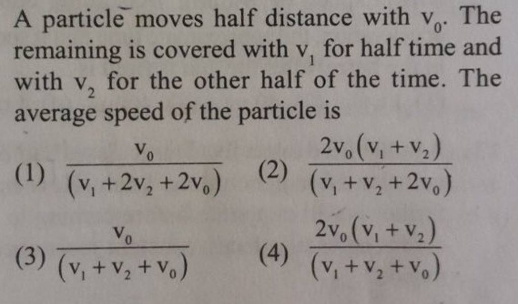 A particle moves half distance with v0 . The remaining is covered with v1..