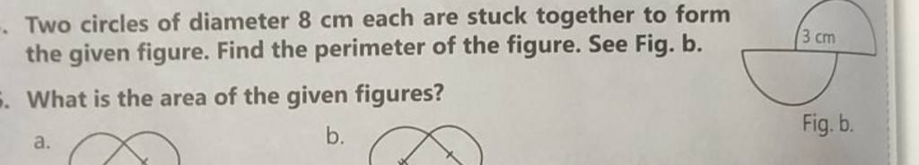 Two circles of diameter 8 cm each are stuck together to form the given fi..