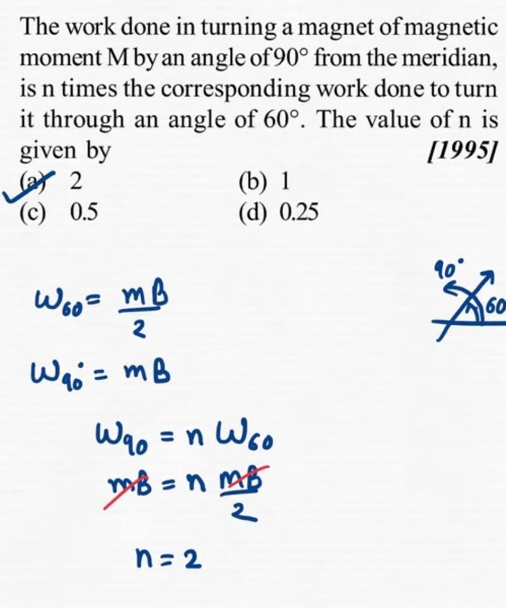 The work done in turning a magnet of magnetic moment M by an angle of 90∘..