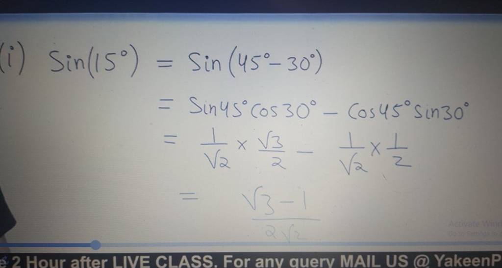 (i) sin(15∘) =sin(45∘−30∘)=sin45∘cos30∘−cos45∘sin30∘=2 1 ×23 −2 1 ×21 =3..