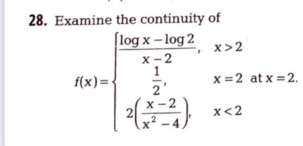 28. Examine the continuity of f(x)=⎩⎨⎧ x−2logx−log2 ,21 ,2(x2−4x−2 ), x>2..