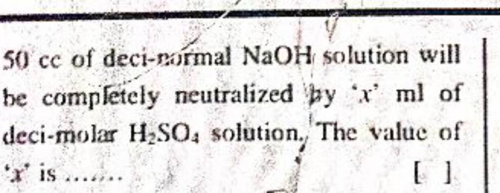 50 cc of deci-normal NaOH solution will be completely neutralized bry ' x..