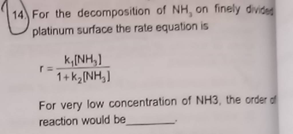 14. For the decomposition of NH3 on finely divided platinum surface the