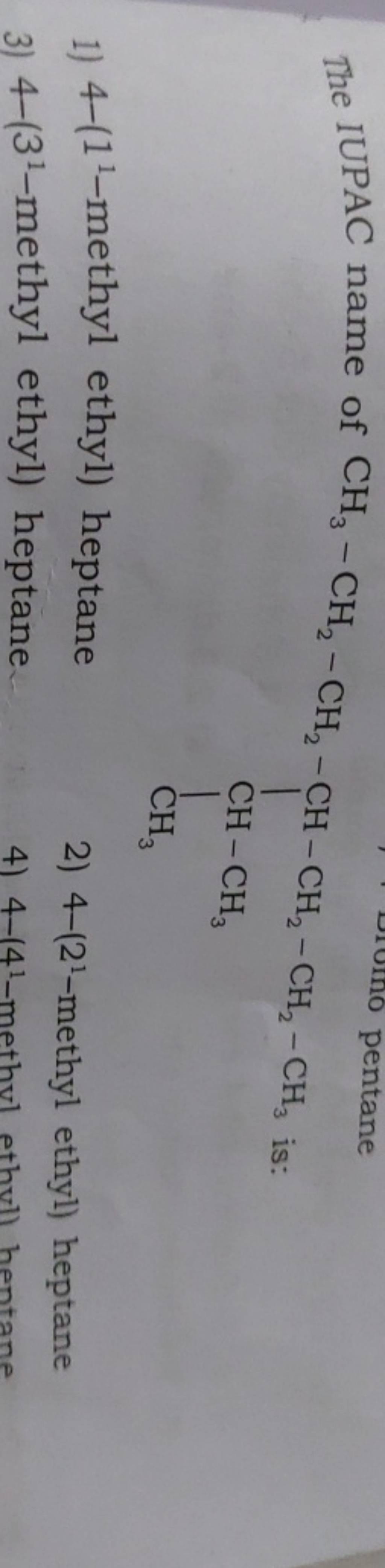 The IUPAC name of is: 1) 4-(1-methyl ethyl) heptane 2) 4-(21-methyl ethyl..