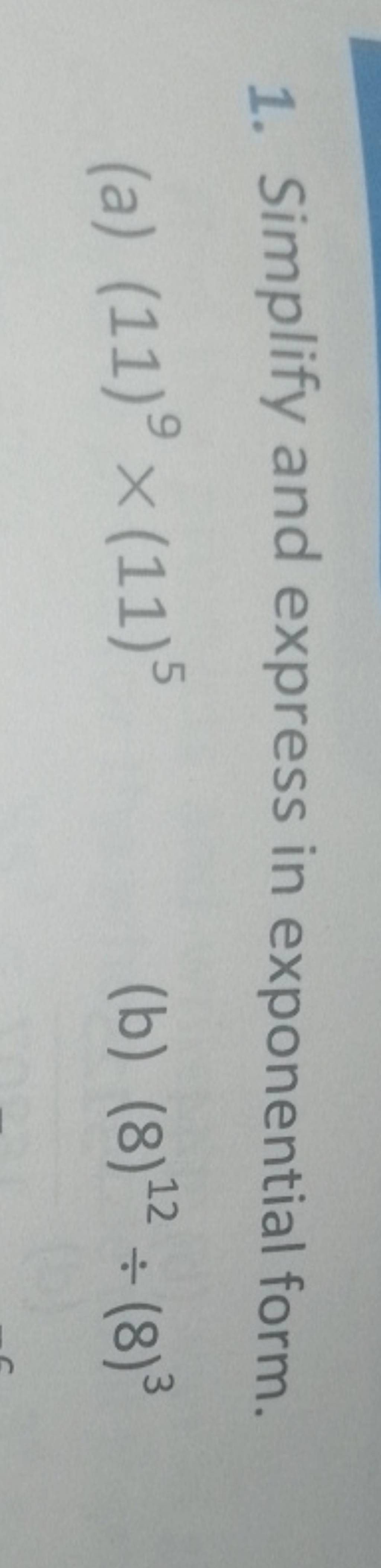 1. Simplify and express in exponential form. (a) (11)9×(11)5 (b) (8)12÷(8..