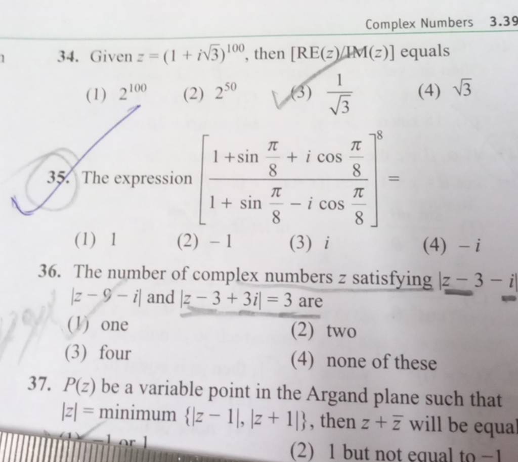 Complex Numbers 3.39 34. Given z=(1+i3 )100, then [RE(z)/LM(z)] equals..