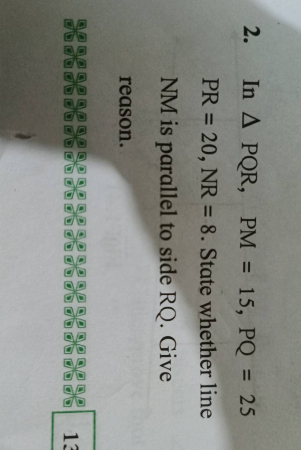 2. In PQR,PM=15,PQ=25 PR=20,NR=8. State whether line NM is parallel to s..