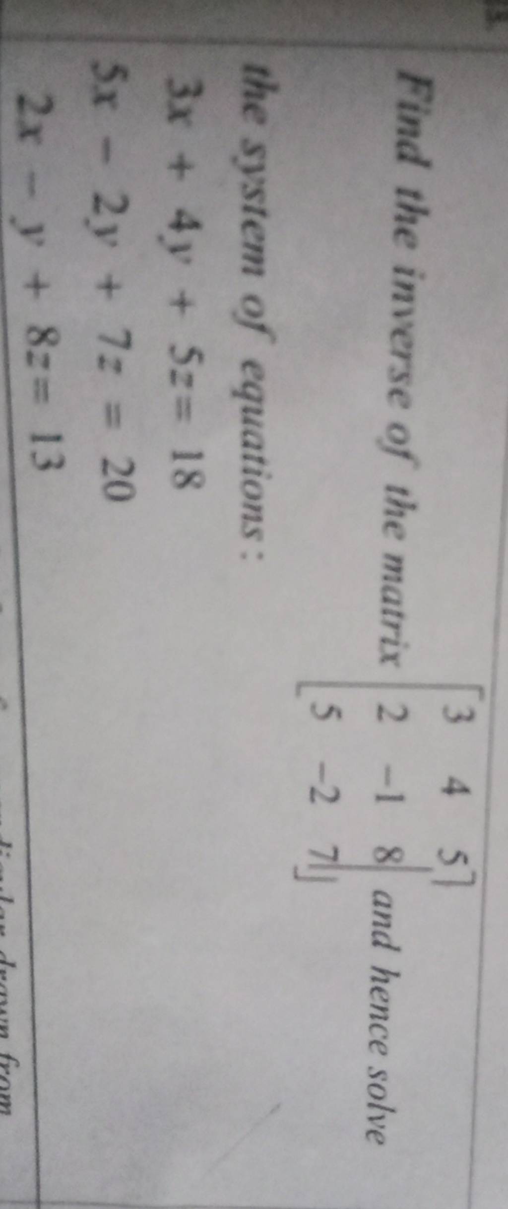 Find the inverse of the matrix ⎣⎡ 325 4−1−2 5787 ⎦⎤ and hence solve the