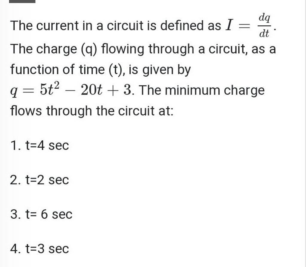 The current in a circuit is defined as I=dtdq . The charge (q) flowing th..