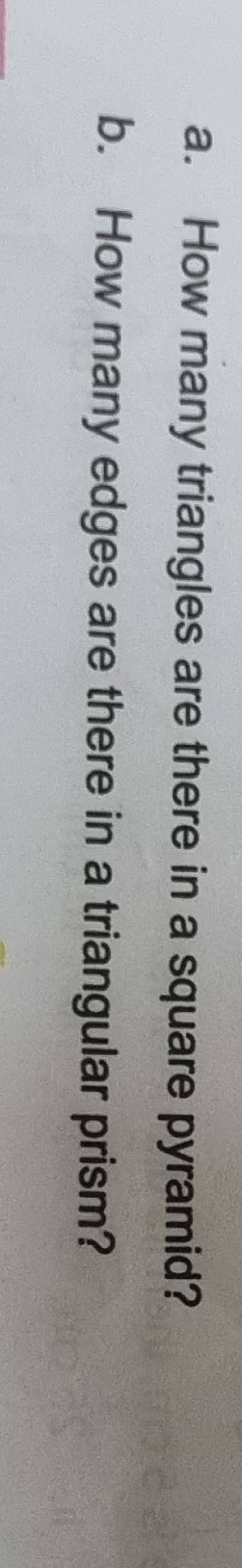 a. How many triangles are there in a square pyramid? b. How many edges ar..