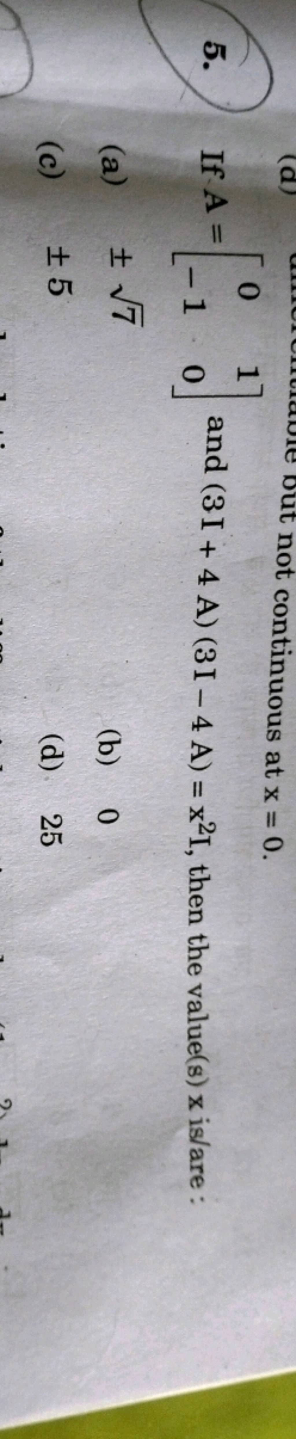 If A=[0−1 10 ] and (3I+4A)(3I−4A)=x2I, then the value (s)x is/are : | Filo