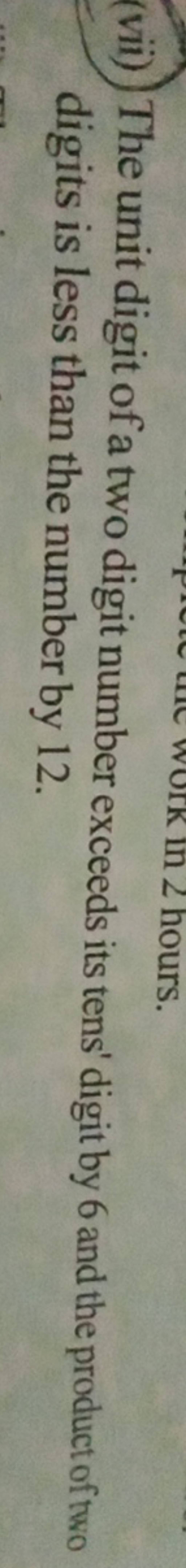 (vii) The unit digit of a two digit number exceeds its tens' digit by 6 a..