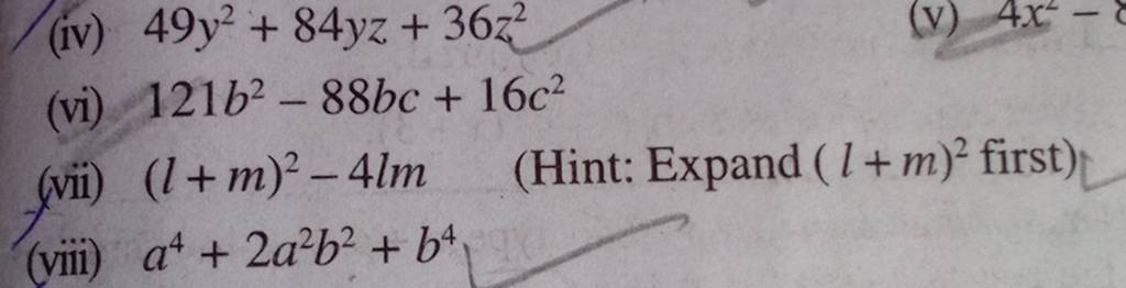 (iv) 49y2+84yz+36z2 (vi) 121b2−88bc+16c2 (vii) (l+m)2−4lm (Hint: Expand