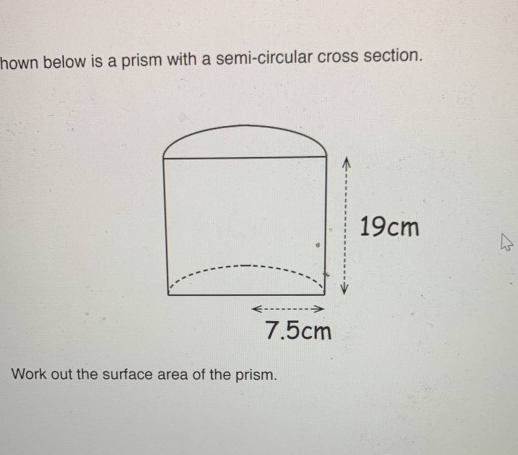 hown below is a prism with a semi-circular cross section. Work out the su..