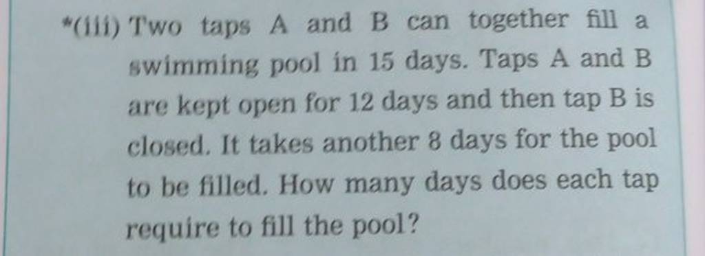 "(iii) Two taps A and B can together fill a swimming pool in 15 days. Tap..