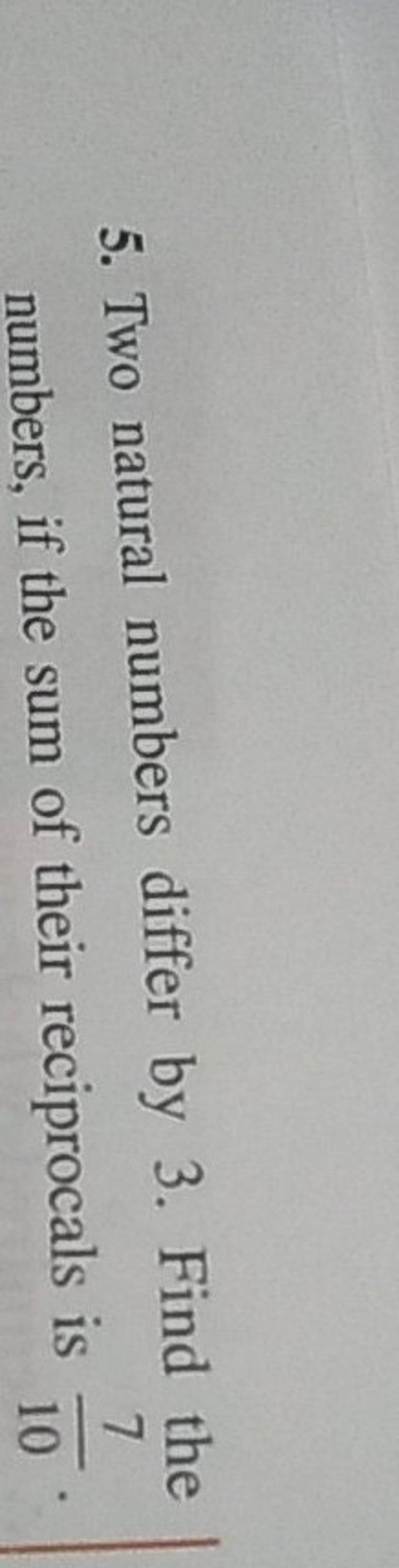 5. Two natural numbers differ by 3 . Find the numbers, if the sum of thei..