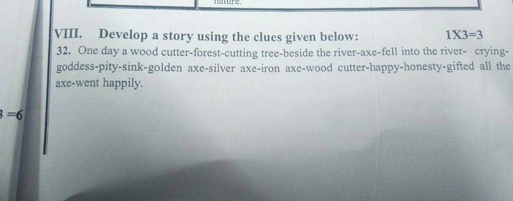 VIII. Develop a story using the clues given below: 1X3=3 32. One day a wo.. VIII. Develop a story using the clues given below: 1X3=3 32. One day a wo..