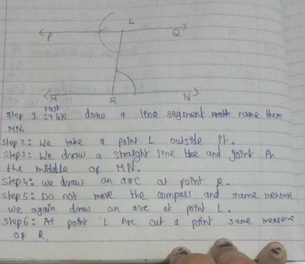 step 1 : → int drow a line segment name them MN. step 2: We take a point