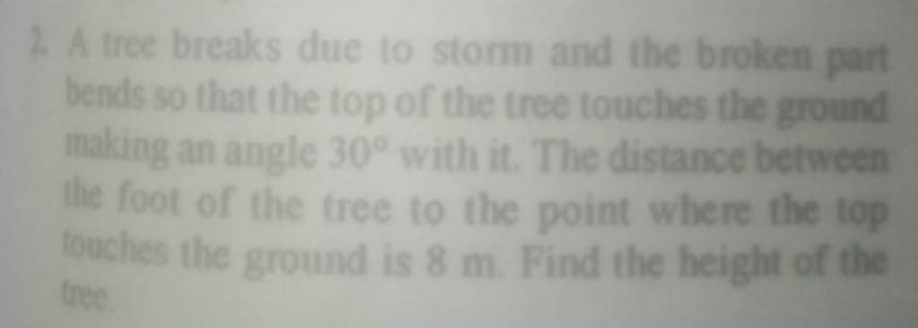 2. A tree breaks due to stomm and the broken part bends so that the top o..